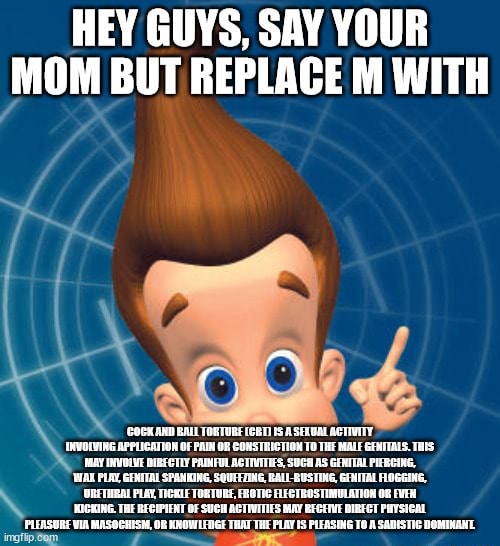 HEY GUYS, SAY YOUR MOM BUT REPLACE M WITH - iFunny