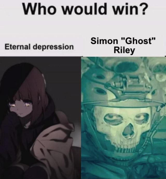 Who would win? Simon "Ghost" Eternal depression Riley "OF - iFunny