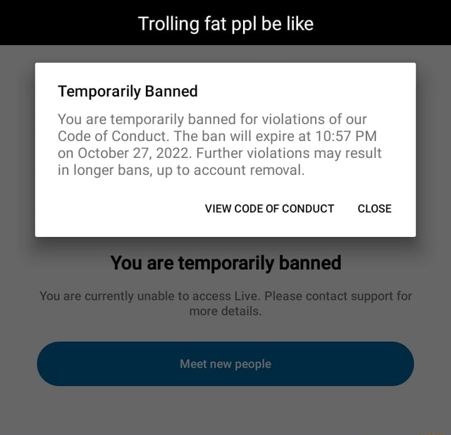 Trolling fat ppl be like Temporarily Banned You are temporarily banned ...