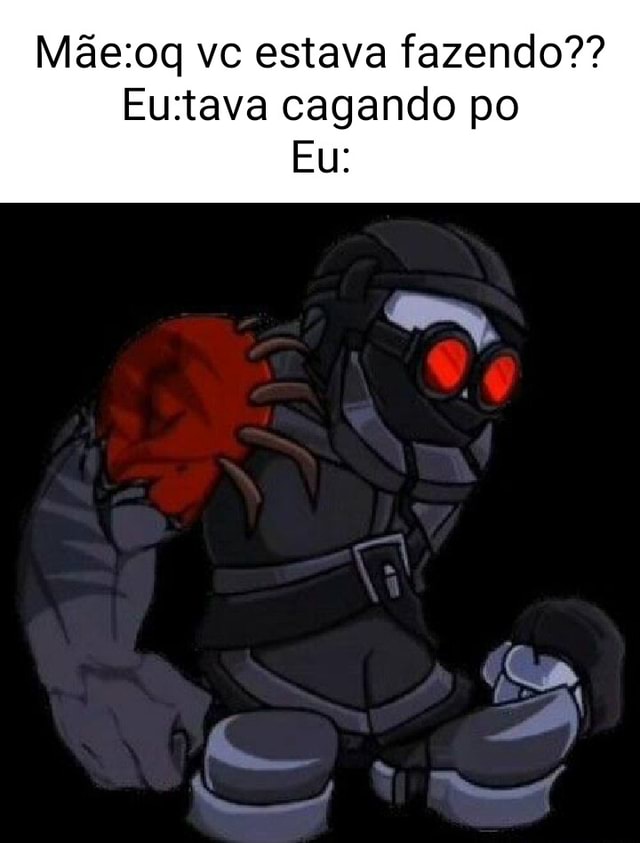 Vc Estava Fazendo Cagando Po Eu Ifunny Brazil