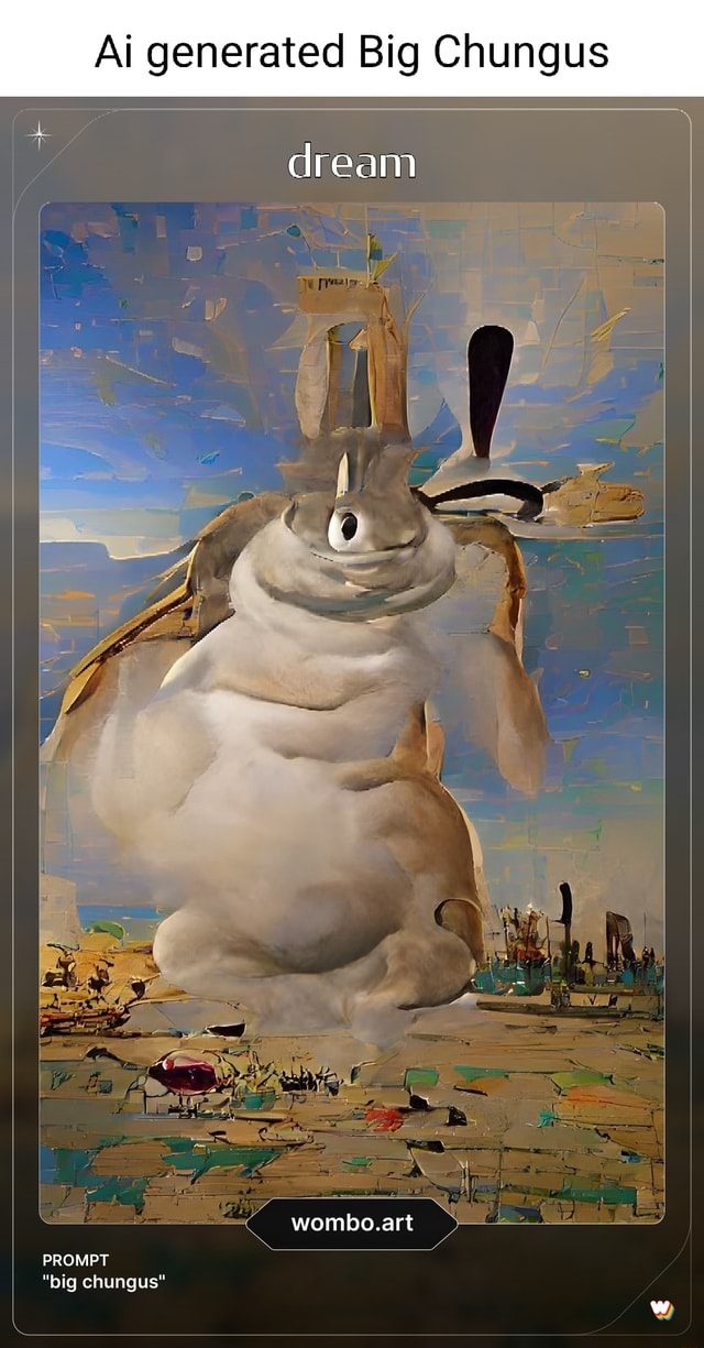 Ai generated Big Chungus dream we wombo.art PROMPT "big chungus" - iFunny