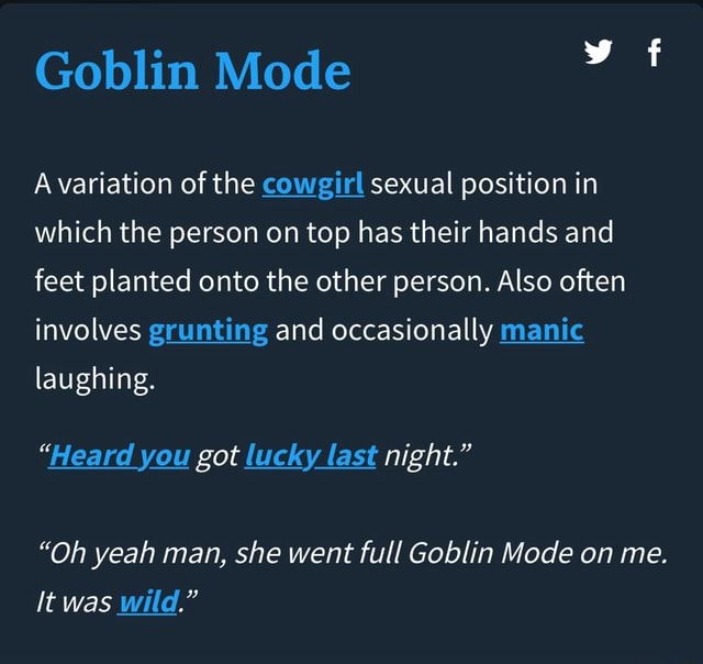Goblin Mode A variation of the cowgirl sexual position in which the person on top has their ...