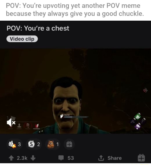 POV: You're upvoting yet another POW meme because they always give you a good chuckle. POV: You ...