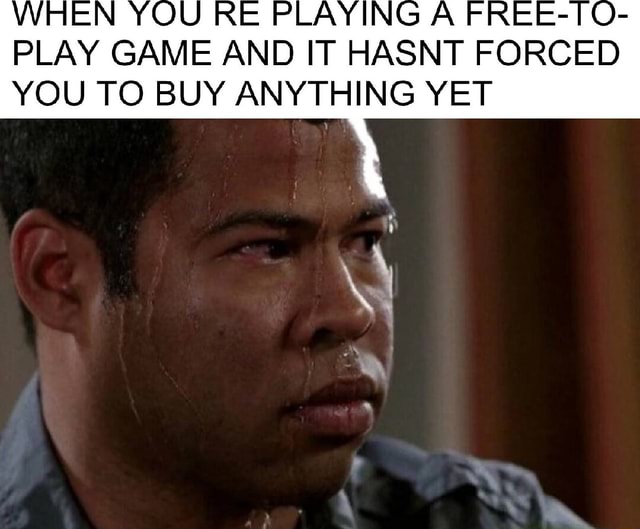 WInIEN YOU PLATING A PLAY GAME AND IT HASNT FORCED YOU TO BUY ANYTHING ...