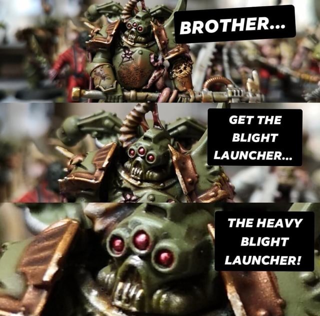 BROTHER... GET THE BLIGHT LAUNCHER... THE HEAVY BLIGHT LAUNCHER! - iFunny