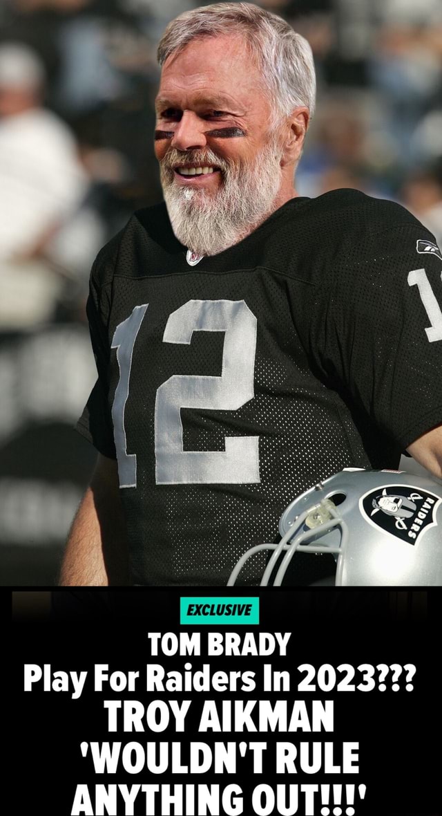 EXCLUSIVE TOM BRADY Play For Raiders In 2023??? TROY AIKMAN "WOULDN'T RULE ANYTHING OUTH - iFunny