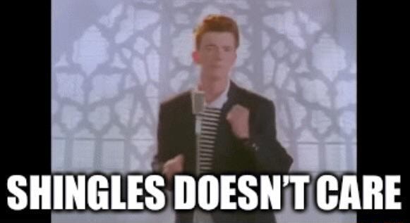 SHINGLES DOESN'T CARE - iFunny