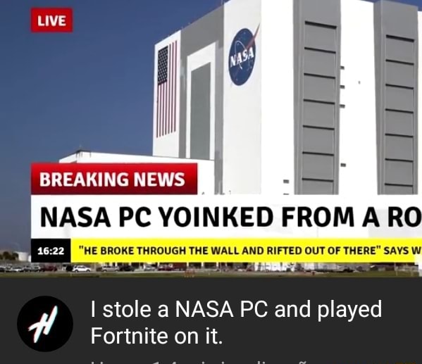 H I stole a NASA PC and played Fortnite on it. - iFunny