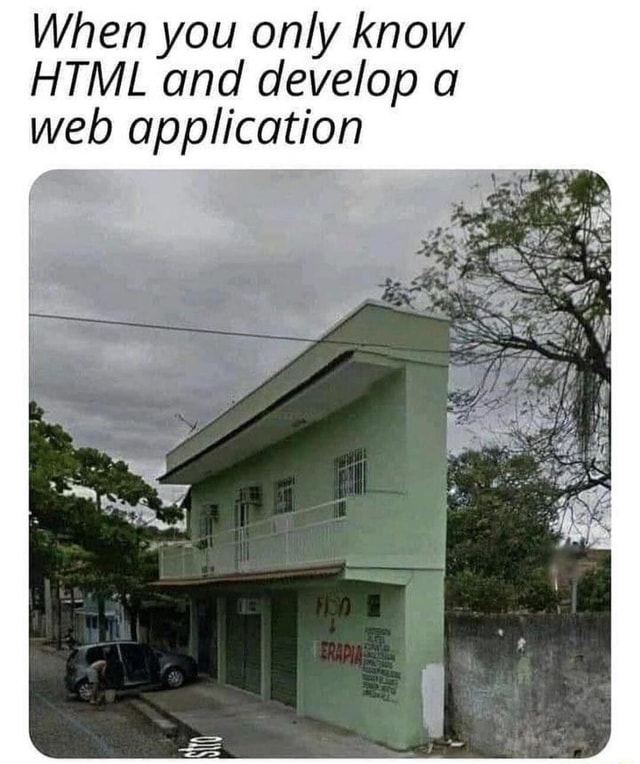 When you only know HTML and develop web application - iFunny
