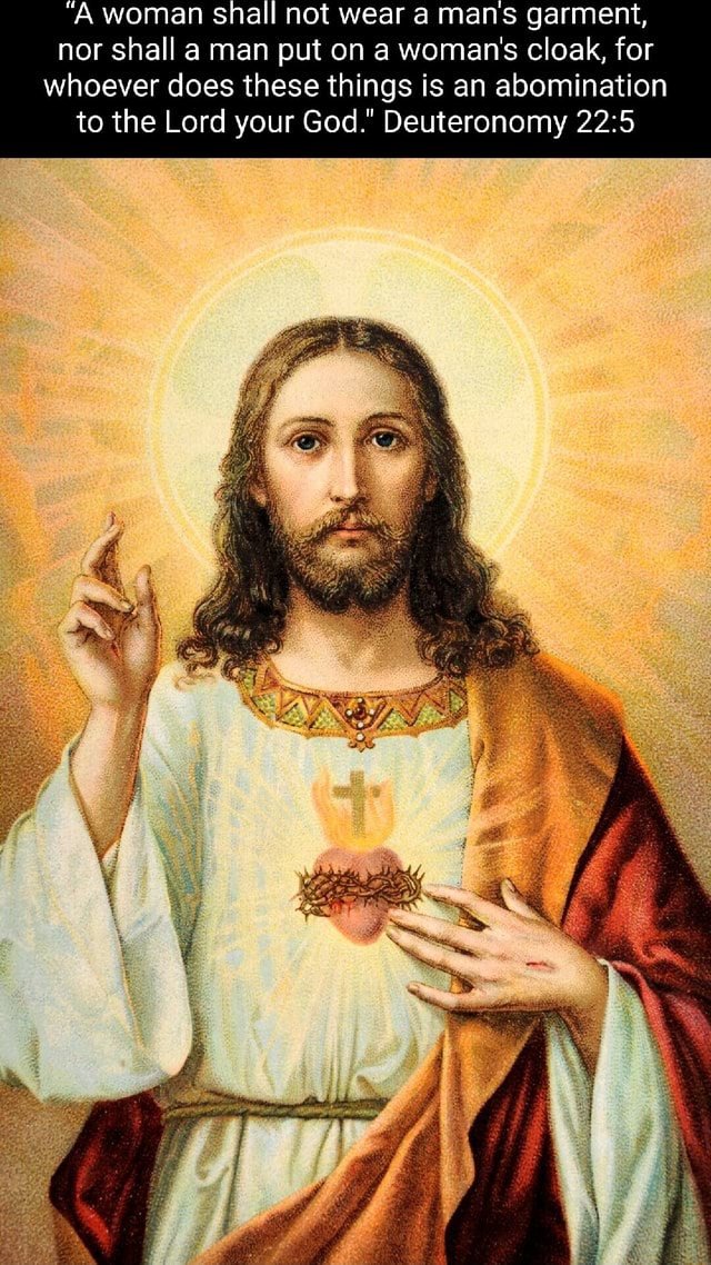 "A woman shall not wear a mans garment, nor shall a man put on a woman ...