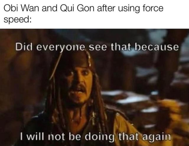 Obi Wan and Qui Gon after using force speed: Did everyone see that ...