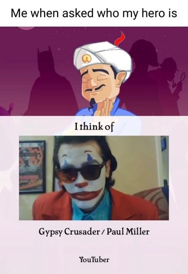 Me when asked who my hero is Ithink of Gypsy Crusader / Paul Miller ...
