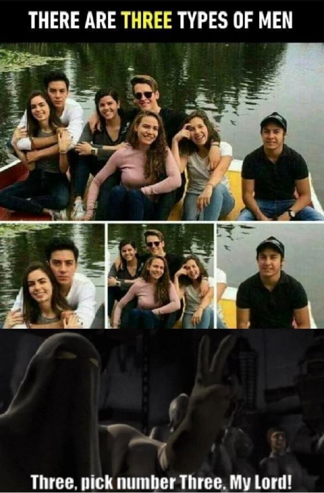 THERE ARE THREE TYPES OF MEN Three, pick number Three, My Lord! - iFunny