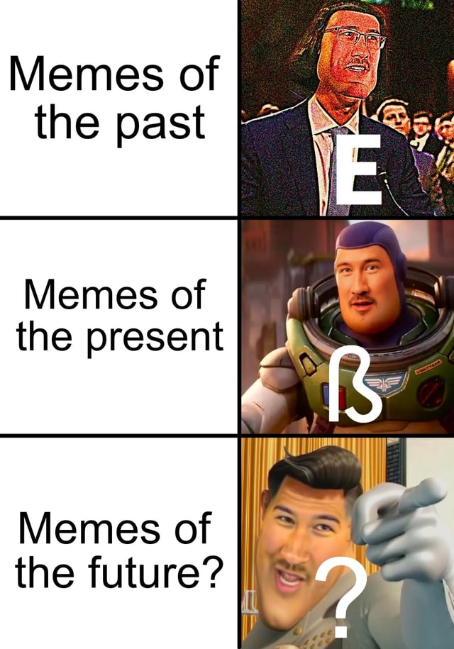 Memes of the past Memes of the present Memes of the future? - iFunny