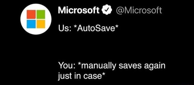 Microsoft Y) @Microsoft Us: *AutoSave* You: "manually saves again just ...