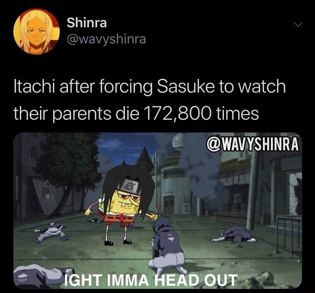 Itachi after forcing Sasuke to watch their parents die 172, 800 times ...
