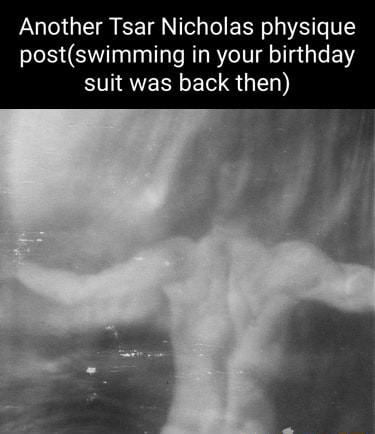 Another Tsar Nicholas physique (swimming in your birthday suit was back ...