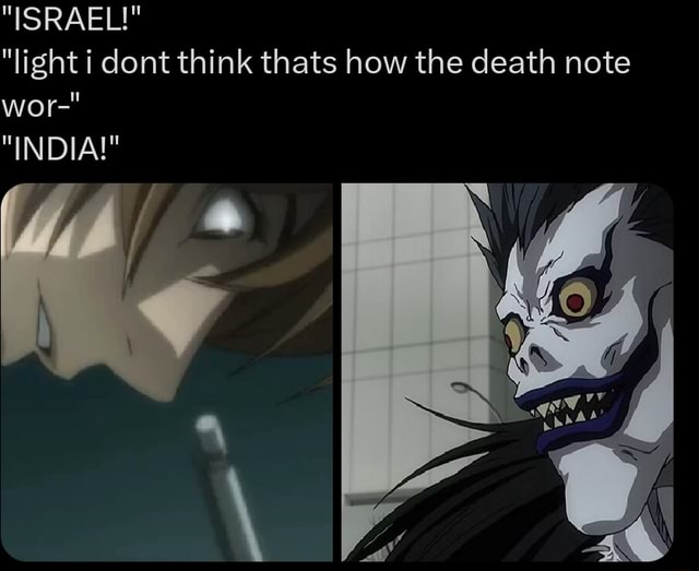 "ISRAEL!" "light i dont think thats how the death note wor-" "INDIA!" - iFunny