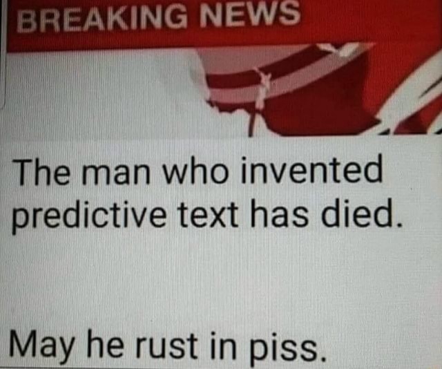 AKING NEWS The man who invented predictive text has died. May he rust ...