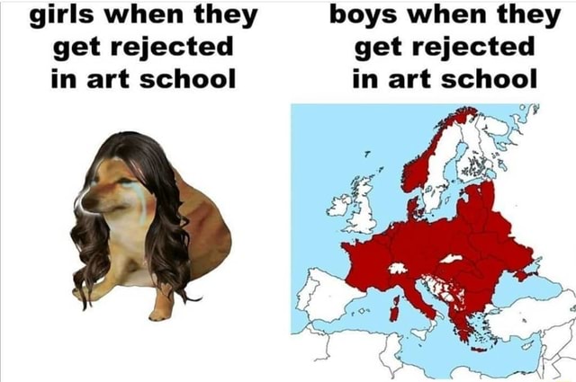 Girls when they boys when they get rejected get rejected in art school ...