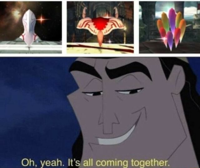 Oh. yeah. It‘s all coming together. - iFunny