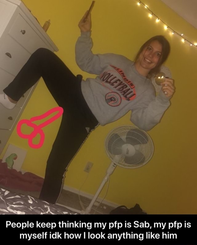 People keep thinking my pfp is Sab, my pfp is myself idk how I look ...