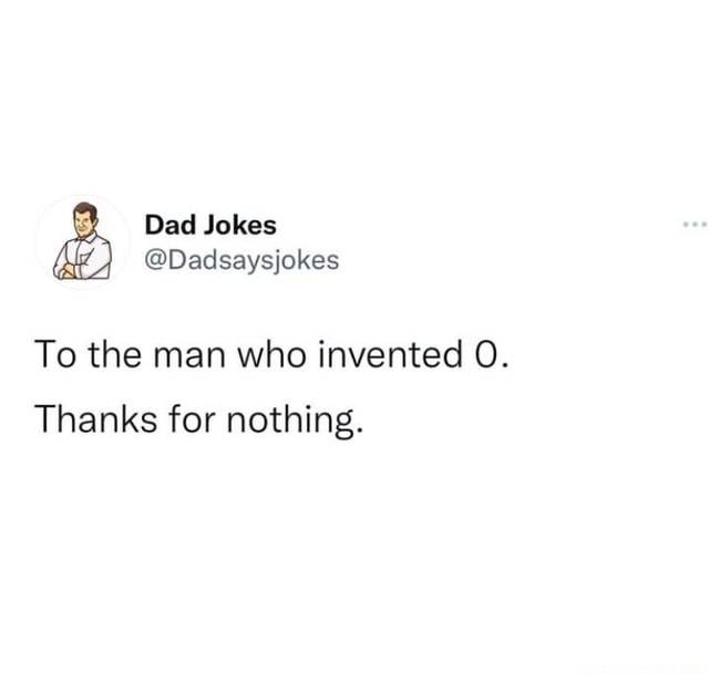 Dad Jokes @Dadsaysjokes To the man who invented O. Thanks for nothing ...