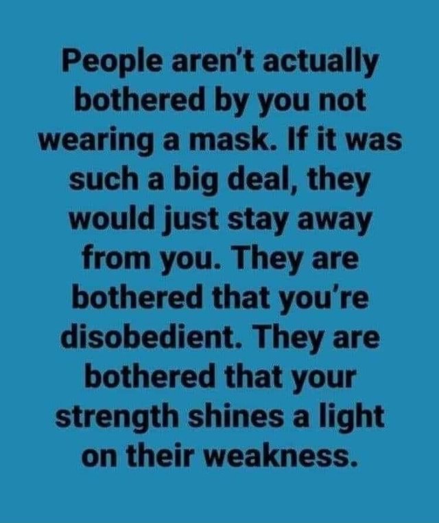 People aren't actually bothered by you not wearing a mask. If it was ...