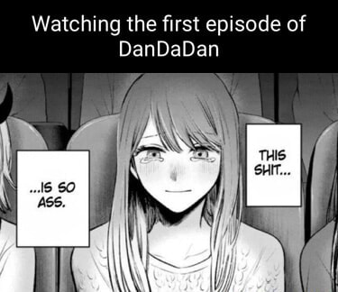 Watching the first episode of DanDaDan - iFunny
