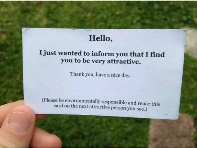 Hello, I just wanted to inform you that I find you to be very ...