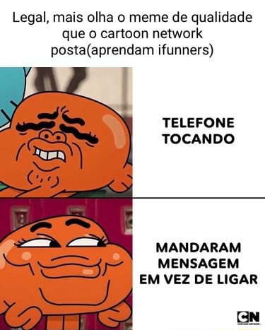 Legal, mais olha o meme de qualidade que o cartoon network ifunners ...
