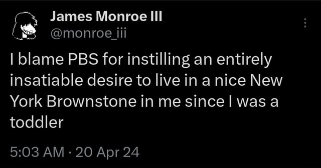 James Monroe IIl @monroe iii I blame PBS for instilling an entirely ...