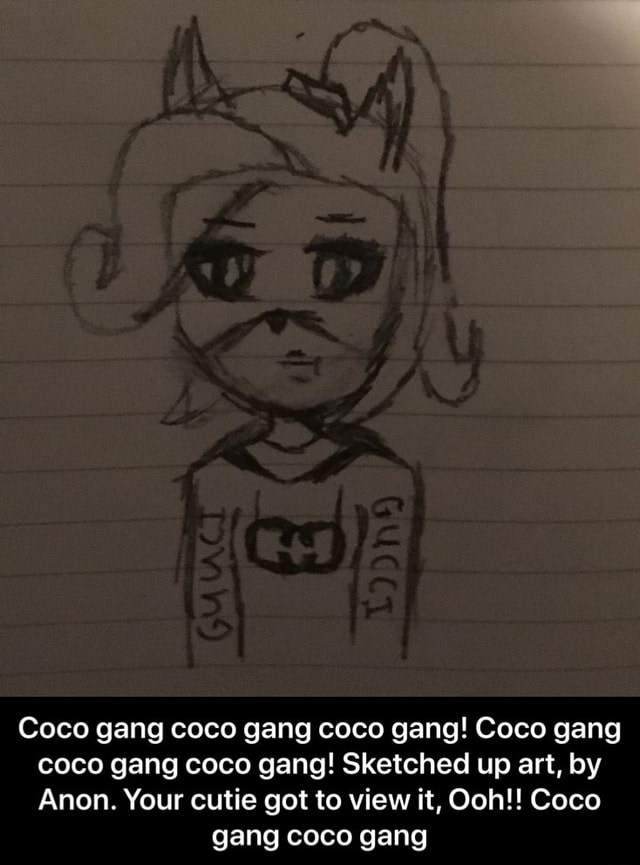 Coco gang coco gang coco gang! Coco gang coco gang coco gang! Sketched ...