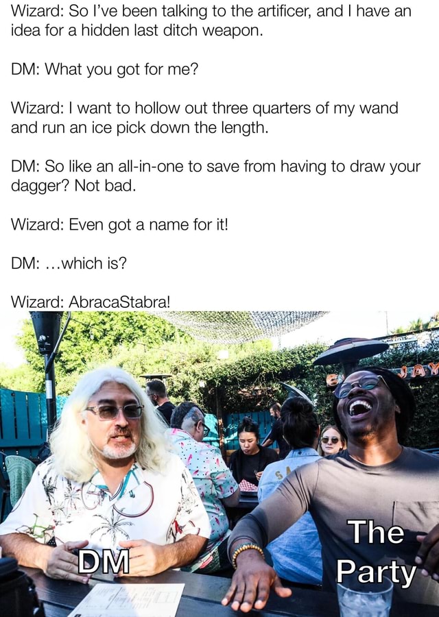 Wizard: So I've been talking to the artificer, and I have an idea for a ...