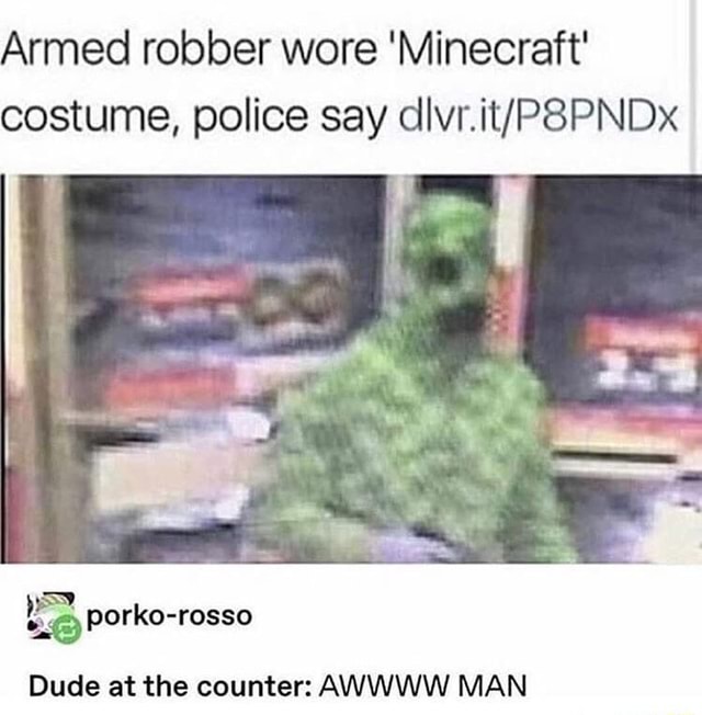 Armed robber wore 'Minecraft' costume, police say dlvr.it/P8PNDx Dude ...