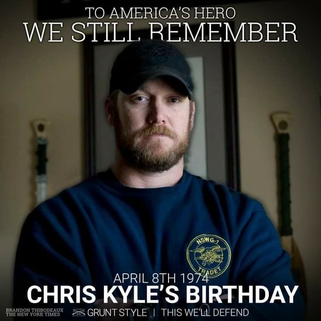 TO AMERICA'S HERO WE STILL REMEMBER APRIL CHRIS KYLE' BIRTHDAY DEFEND ...