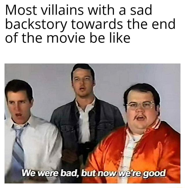 Most villains with a sad backstory towards the end of the movie be like ...