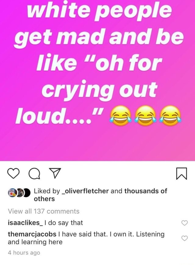 White people get mad and be like "oh for crying out loud...." AV Liked ...