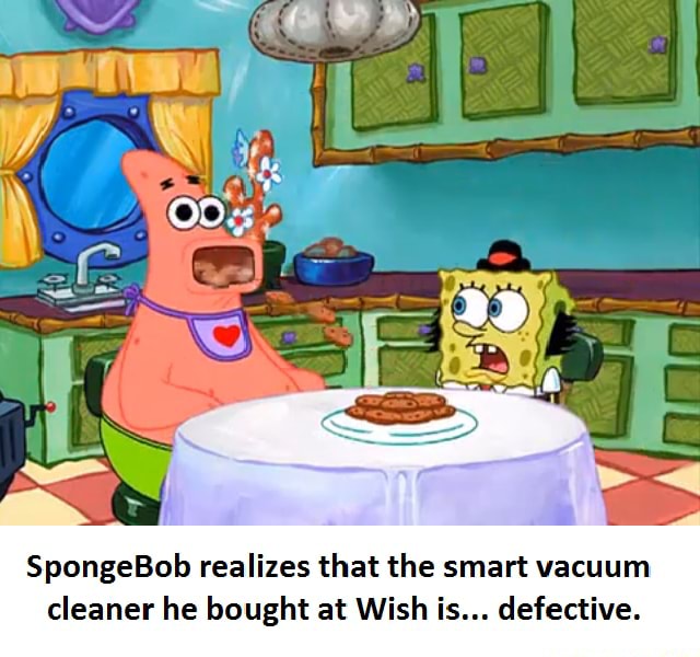 SpongeBob realizes that the smart vacuum cleaner he bought at Wish is ...