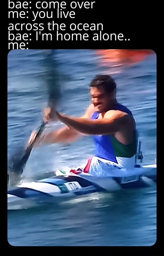 Bae: come over me: you live across the ocean bae: I'm home alone.. me ...