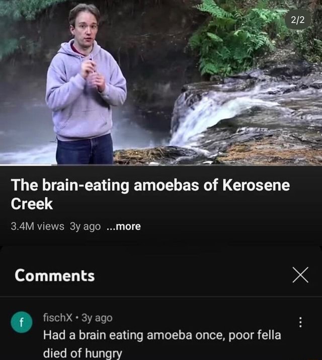 The brain-eating amoebas of Kerosene Creek 3.4M views ago ...more ...