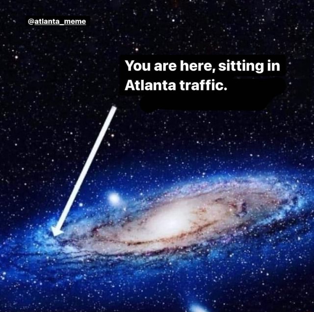 @atlanta_meme You are here, sitting in Atlanta traffic. - iFunny