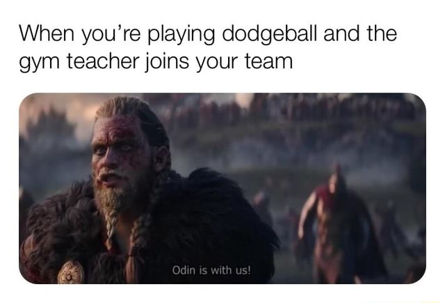 When you're playing dodgeball and the gym teacher joins your team - iFunny