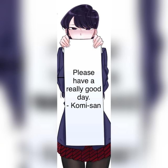Have a really good day. - Komi-san - iFunny