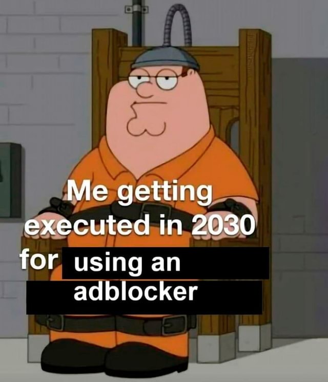 Me getting executed in 2030 for using an blocker - America’s best pics ...
