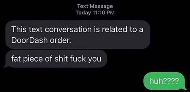 This text conversation is related to a DoorDash order. fat piece of ...