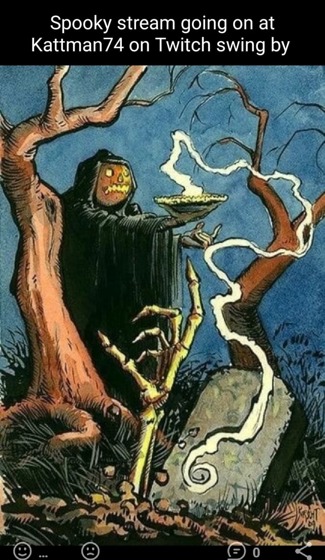 Spooky stream going on at Kattman74 on Twitch swing by - iFunny