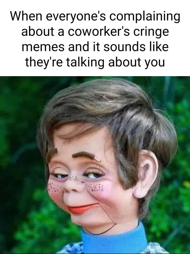 When everyone's complaining about a coworker's cringe memes and it ...
