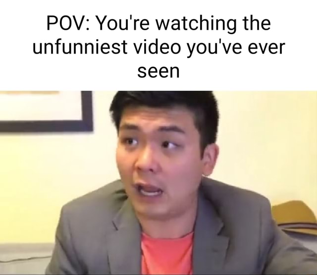 POV: You're watching the unfunniest video you've ever seen - )