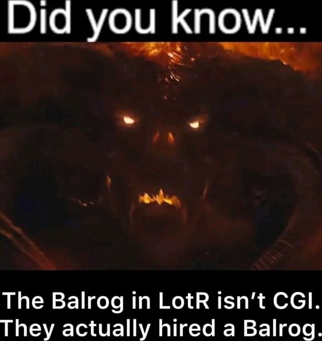 Did you know... The Balrog in LotR isn't CGI. They actually hired a ...